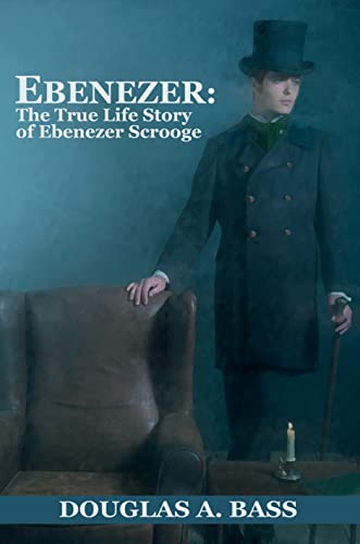 Ebenezer: The True Life Story of Ebenezer Scrooge by Douglas A. Bass ...