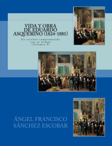 Vida y obra de Eduardo Asquerino (1824-1881): Un escritor comprometido con su tiempo (vOLUMEN I ...