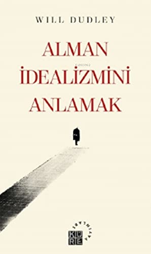Alman Idealizmini Anlamak by Will Dudley | Goodreads