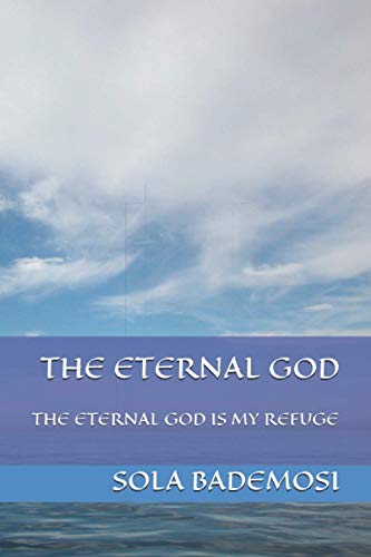 THE ETERNAL GOD: THE ETERNAL GOD IS MY REFUGE by SOLA BADEMOSI | Goodreads