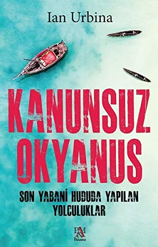 Kanunsuz Okyanus; Son Yabani Hududa Yapilan Yolculuklar by Ian Urbina ...