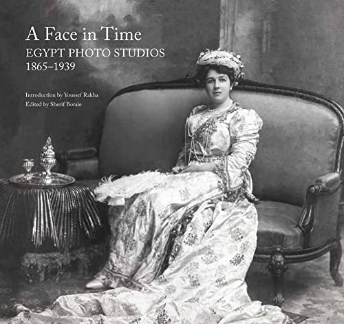 A Face in Time: Egypt Photo Studios, 1865–1939 by Youssef Rakha | Goodreads