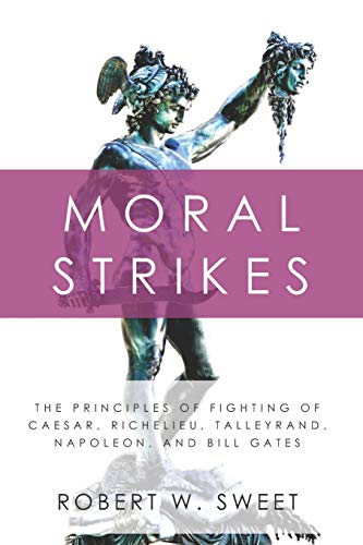 Moral Strikes: The Principles of Fighting of Caesar, Richelieu ...