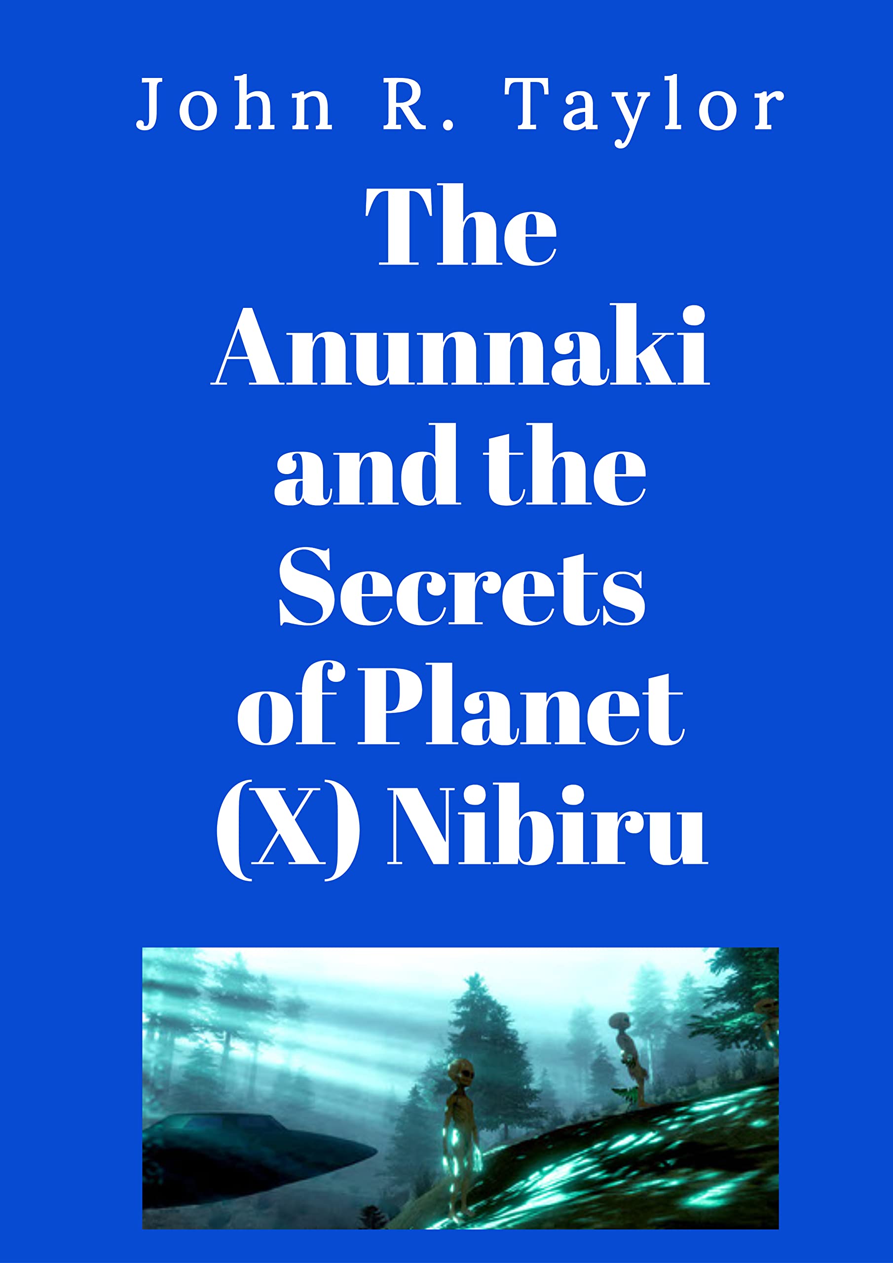 The Anunnaki and the Secrets of Planet (X) Nibiru: The Return of the Anunnaki! by John Taylor ...