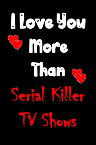 I Love You More Than Serial Killer TV Shows: Cute notebook journal for ...