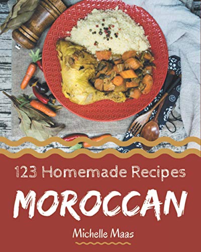 123 Homemade Moroccan Recipes: Make Cooking at Home Easier with ...
