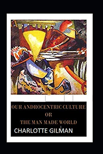 Our Androcentric Culture Or The Man-Made World Illustrated by Charlotte ...