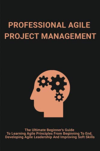 Professional Agile Project Management: The Ultimate Beginner's Guide To Learning Agile ...