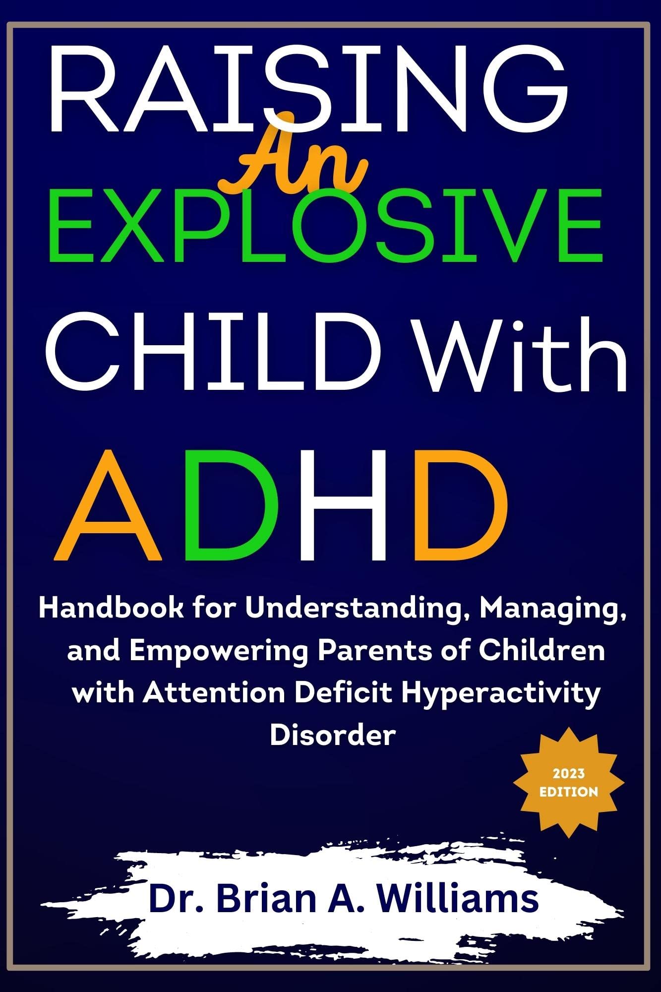 Raising an Explosive Child with ADHD: Handbook for Understanding, Managing, and Empowering ...