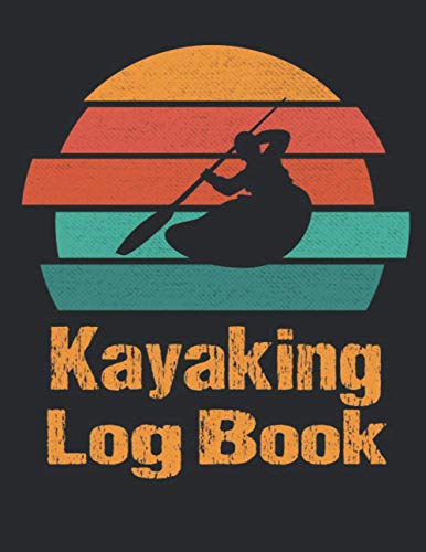 Kayaking Log Book: Kayaker's LogBook Kayak Float Log Journal Scrapbook ...