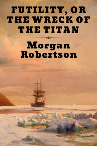 Futility, Or The Wreck of the Titan: Or, Futility by Morgan Robertson ...