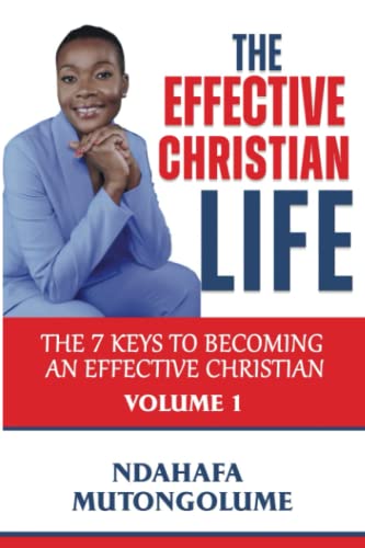 THE EFFECTIVE CHRISTIAN LIFE: THE 7 KEYS TO BECOMING AN EFFECTIVE ...