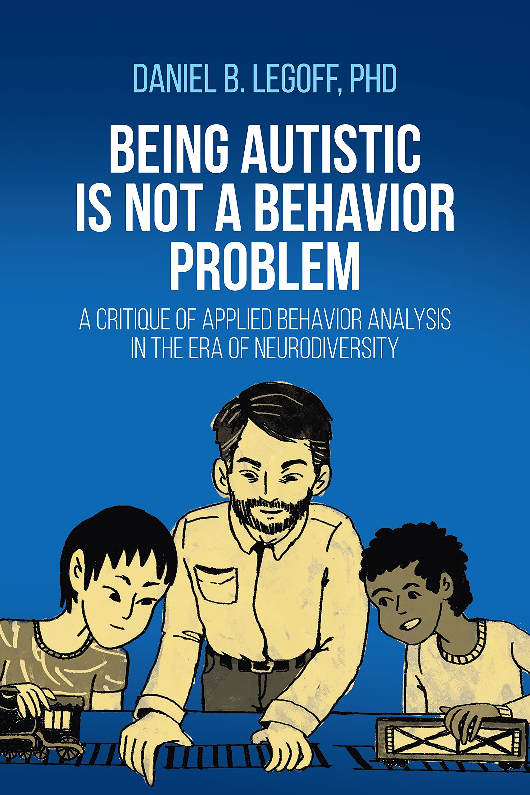 Being Autistic is Not a Behavior Problem: A Critique of Applied Behavior Analysis in the Era of ...