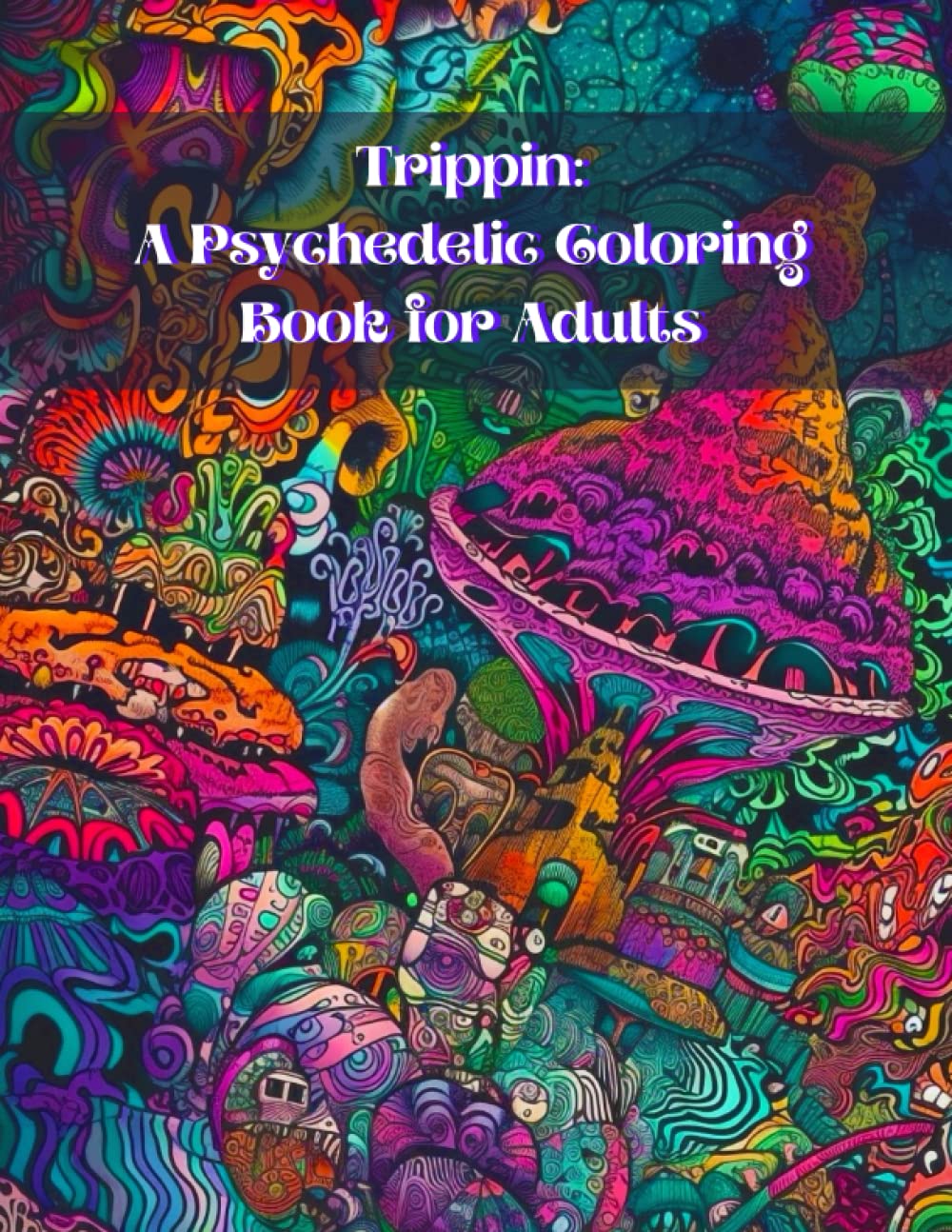 Trippin: A Psychedelic Coloring Book for Adults: 30 Far Out ...