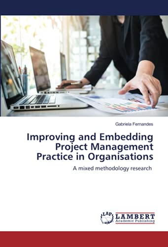 Improving and Embedding Project Management Practice in Organisations: A mixed methodology ...