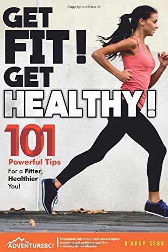 Get Fit, Get Healthy: 101 Powerful Tips by Darcy Sego | Goodreads