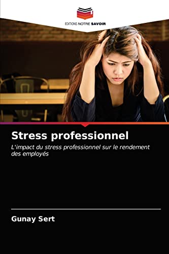 Stress professionnel: L'impact du stress professionnel sur le rendement ...