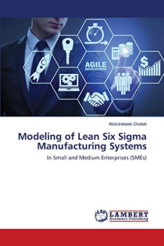 Modeling of Lean Six Sigma Manufacturing Systems: In Small and Medium Enterprises by Abdulrakeeb ...
