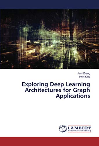 Exploring Deep Learning Architectures for Graph Applications by Jiani Zhang | Goodreads