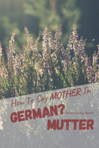 How To Say "MOTHER" In GERMAN? MUTTER by Regina Ruby Booth | Goodreads