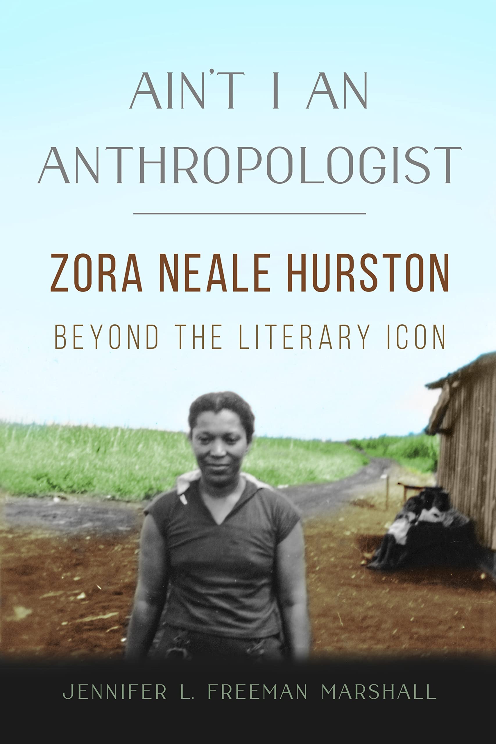Ain't I an Anthropologist: Zora Neale Hurston Beyond the Literary Icon ...