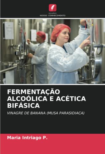 FERMENTAÇÃO ALCOÓLICA E ACÉTICA BIFÁSICA: VINAGRE DE BANANA (MUSA ...