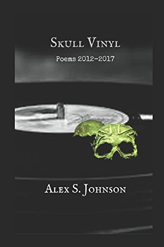 Skull Vinyl: Poems 2012-2017 by Alex S. Johnson | Goodreads