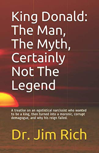 King Donald: The Man, The Myth, Certainly Not The Legend: A treatise on ...