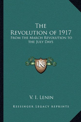 The Revolution of 1917: From the March Revolution to the July Days by ...