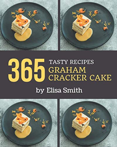 365 Tasty Graham Cracker Cake Recipes: A Graham Cracker Cake Cookbook ...