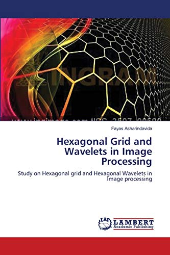 Hexagonal Grid and Wavelets in Image Processing: Study on Hexagonal grid and Hexagonal Wavelets ...