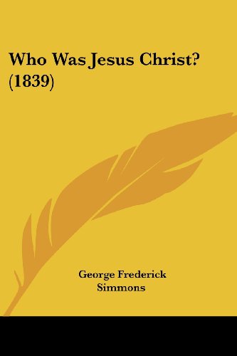 Who Was Jesus Christ? (1839) by George Frederick Simmons | Goodreads