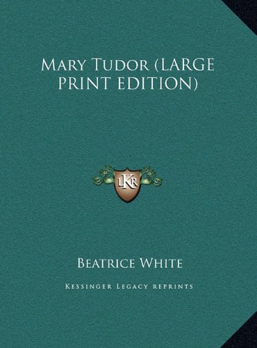 Mary Tudor (LARGE PRINT EDITION) by Beatrice White | Goodreads
