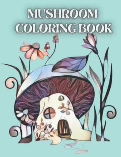 Mushroom Coloring Book: For Adults with Magical Mushrooms, Fungi and ...
