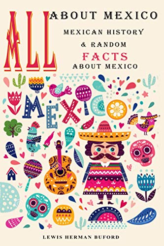 All About Mexico: Mexican History & Random Facts About Mexico by Lewis ...