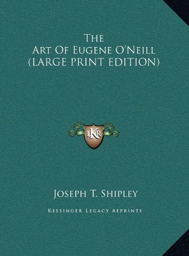The Art Of Eugene O'Neill (LARGE PRINT EDITION) by Joseph T. Shipley ...