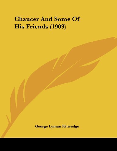 Chaucer And Some Of His Friends (1903) by George Lyman Kittredge ...