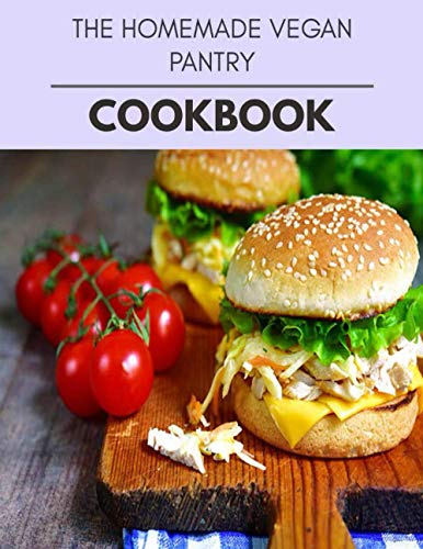 The Homemade Vegan Pantry Cookbook: Quick, Easy And Delicious Recipes ...