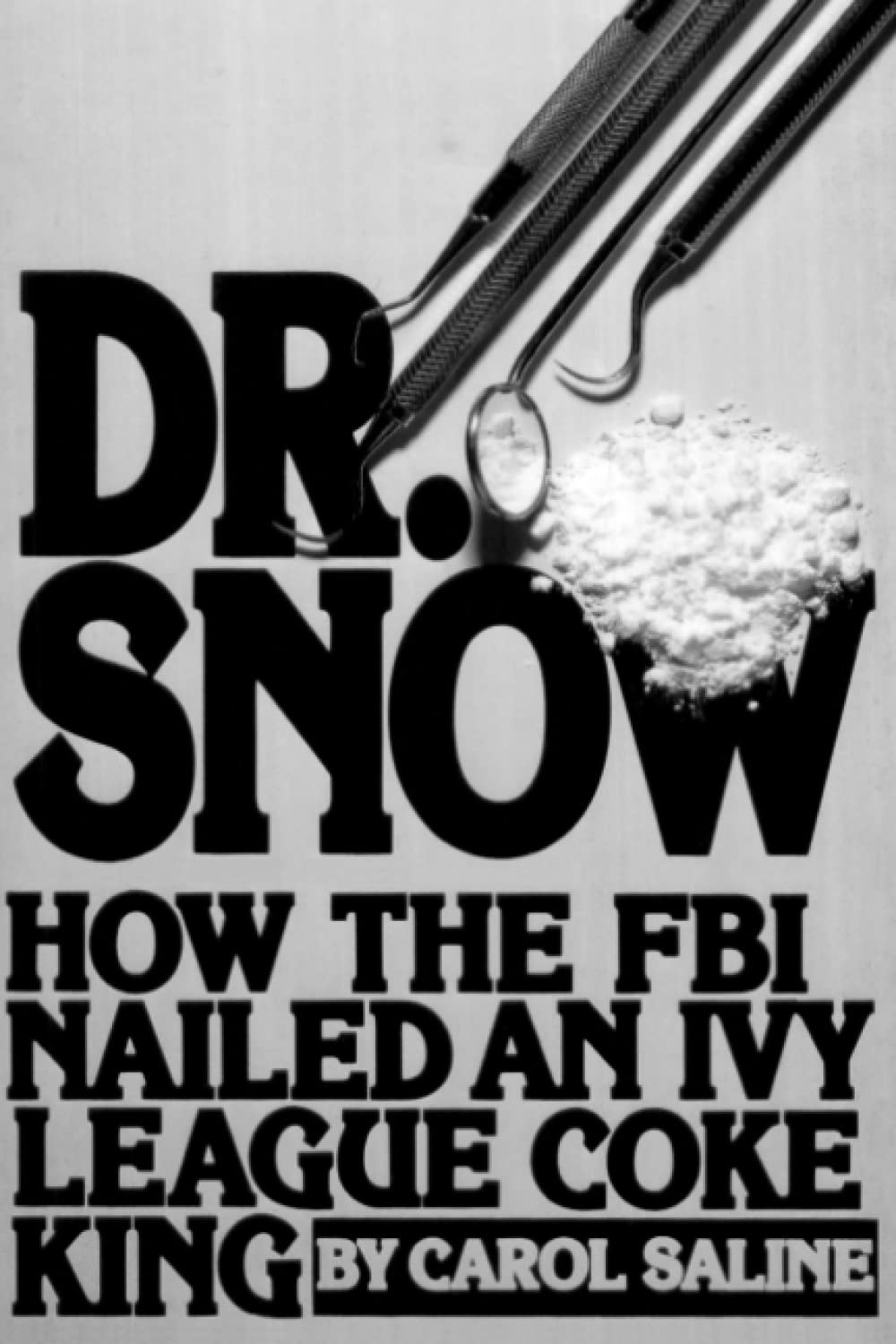 Dr. Snow: How The FBI Nailed An Ivy League Coke King by Carol Saline ...