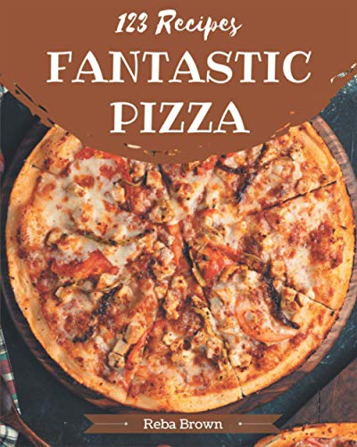 123 Fantastic Pizza Recipes: I Love Pizza Cookbook! by Reba Brown ...
