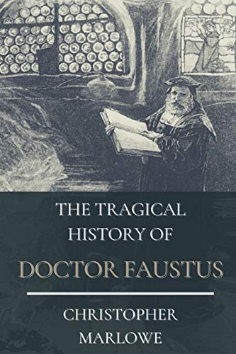The Tragical History of Doctor Faustus: Original Classics and Annotated ...