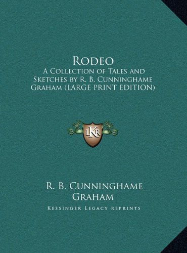 Rodeo: A Collection of Tales and Sketches by R. B. Cunninghame Graham ...