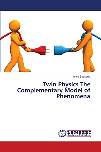 Twin Physics The Complementary Model of Phenomena by Anna Backerra ...