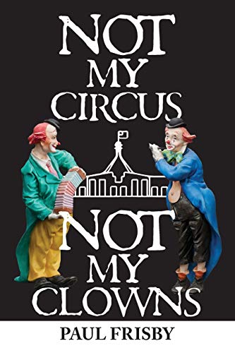 Not My Circus Not My Clowns by Paul Frisby | Goodreads
