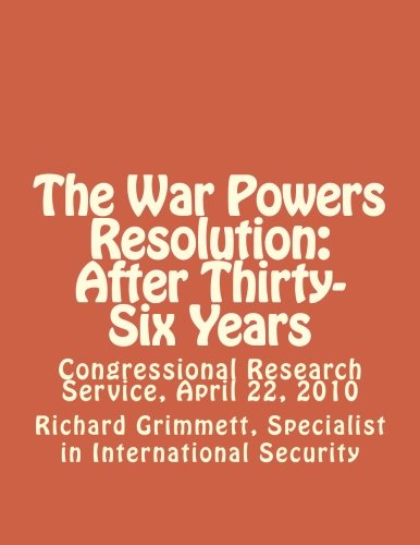The War Powers Resolution: After Thirty-Six Years: Congressional ...