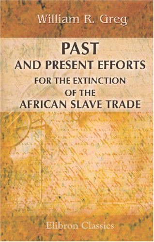 Past and Present Efforts for the Extinction of the African Slave Trade ...