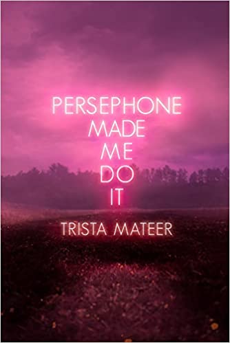 Persephone Made Me Do It by Trista Mateer | Goodreads