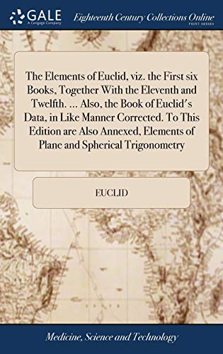 The Elements of Euclid, viz. the First six Books, Together With the Eleventh and Twelfth ...
