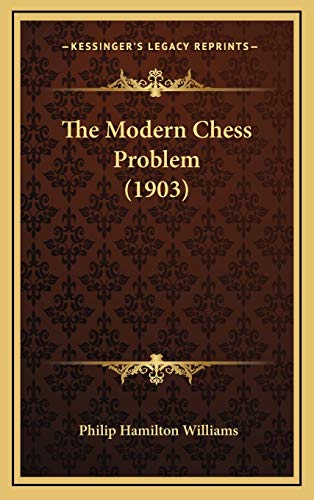 The Modern Chess Problem (1903) by Philip Hamilton Williams | Goodreads