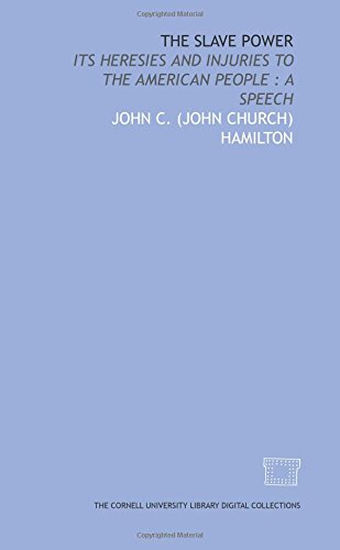 The Slave power: its heresies and injuries to the American people : a ...